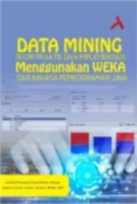 DATA MINING Teori Praktis dan Implementasi Menggunakan WEKA dan Bahasa Pemrograman Java ...